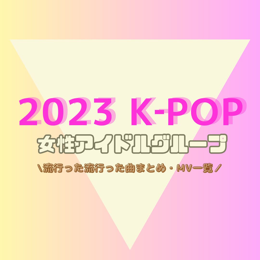【2023年 流行ったK‐POP】韓国女性アイドルグループMVまとめ[TWICE,BLACK PINK,(G)I-DLE,LE SSERAFIM,IVE,etc] | TRILL【トリル】