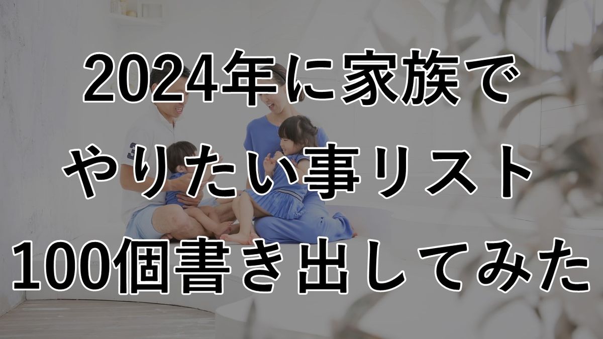 2024年に4人家族でやりたい事リスト100個書き出してみた話 | TRILL【トリル】