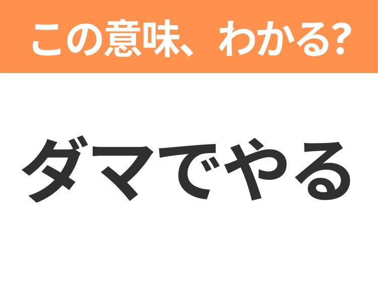 【昭和or Z世代どっち？】「ダマでやる」この日本語わかりますか？ | TRILL【トリル】