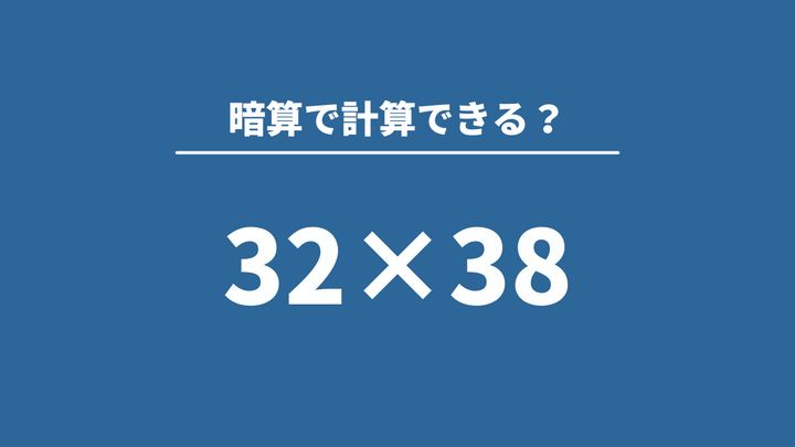 大人が意外と解けない数学「32×38」→暗算できる？ | TRILL【トリル】