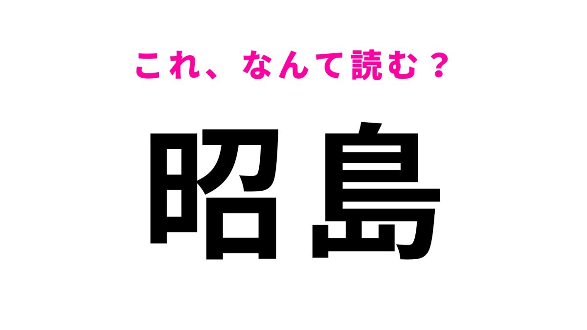 「昭島」はなんて読む？想像してる読み方ではないかも…？ | TRILL【トリル】