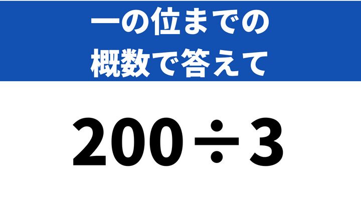 意外に間違える大人が多いかも？！「200÷3」→四捨五入して“一の位までの概数”で答えて！ | TRILL【トリル】