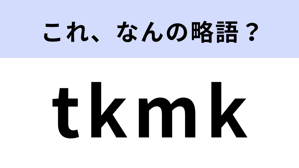 「tkmk」はなんの略？現役高校生が使う言葉を解読してみて！【略語クイズ】 | TRILL【トリル】