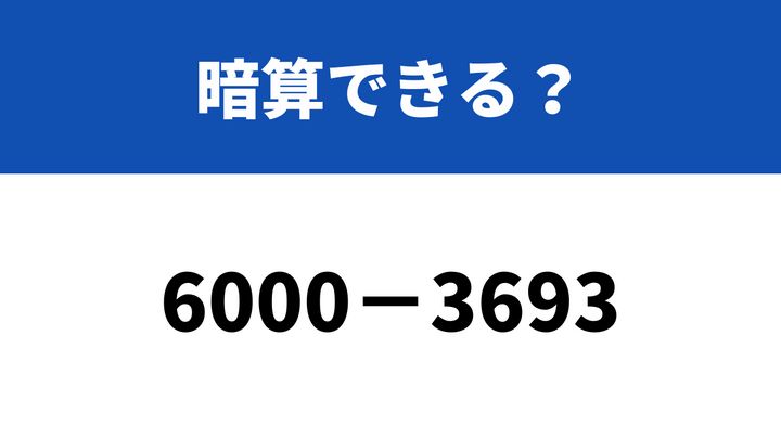 繰り下がりの計算を回避する方法は？！「6000−3693」→暗算できる？ | TRILL【トリル】