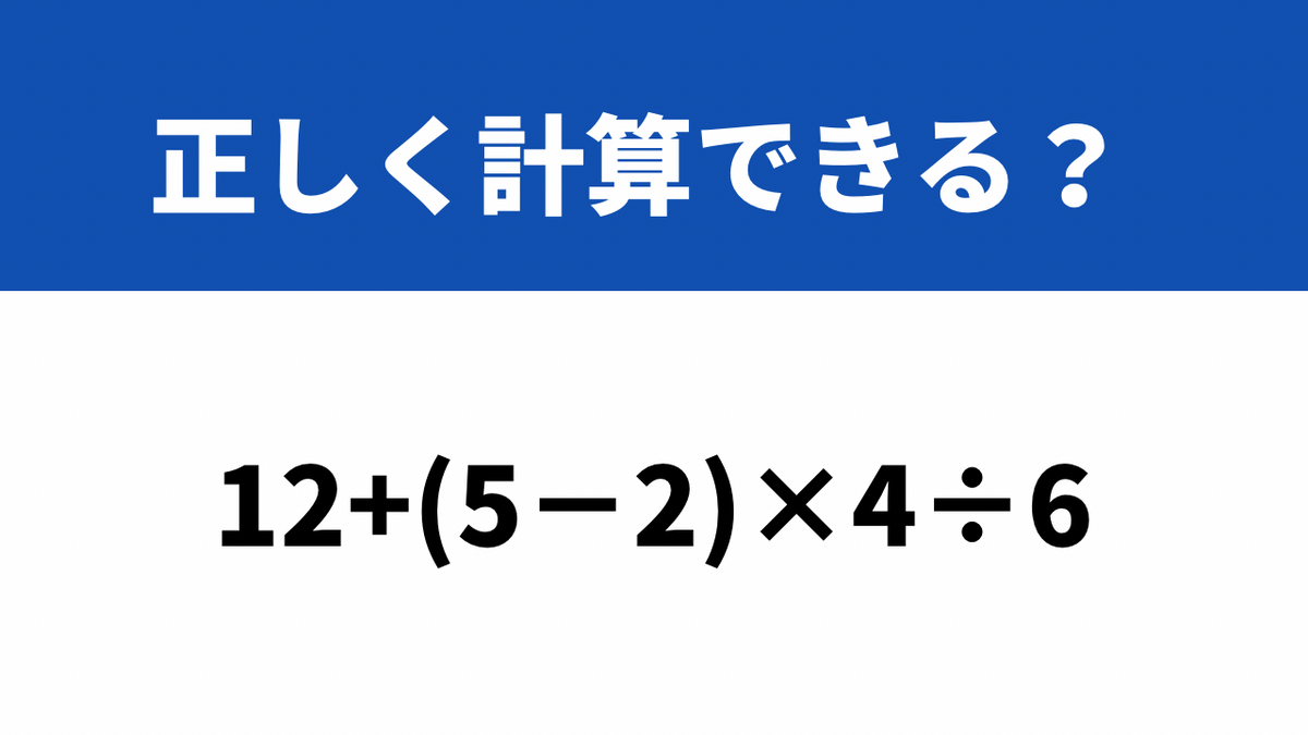 大人でも混乱する？！「12+(5−2)×4÷6」→正しく計算できる？ | TRILL【トリル】