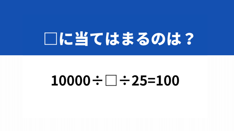 この数式を完成させられる？「10000÷ ÷25=100」→ に当てはまるのは？ | TRILL【トリル】