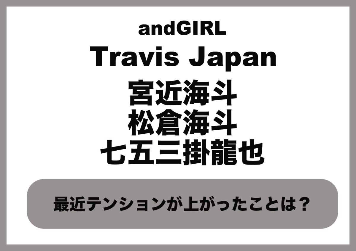 【宮近海斗・松倉海斗・七五三掛龍也（Travis Japan）】3人の意外な答えに注目♡最近テンションが上がったことは？ | TRILL【トリル】