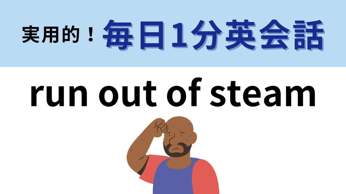 「run out of steam」の意味は？3秒でわからなかったら答えを見てみて！【1分英会話】 | TRILL【トリル】