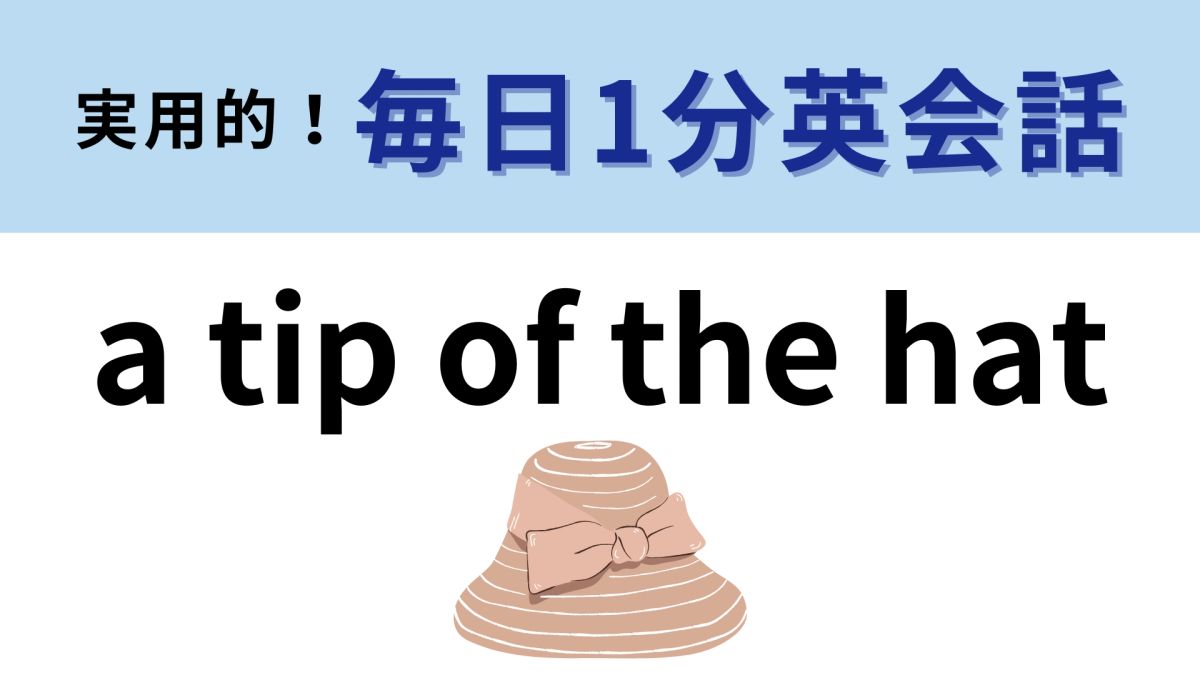 「a tip of the hat」の意味は？「hat」は「帽子」です！【1分英会話】 | TRILL【トリル】