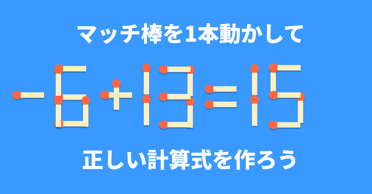 【脳トレ】マッチ棒1本を動かして「−6+13=15」を成立させるには？【マッチ棒クイズ】 | TRILL【トリル】