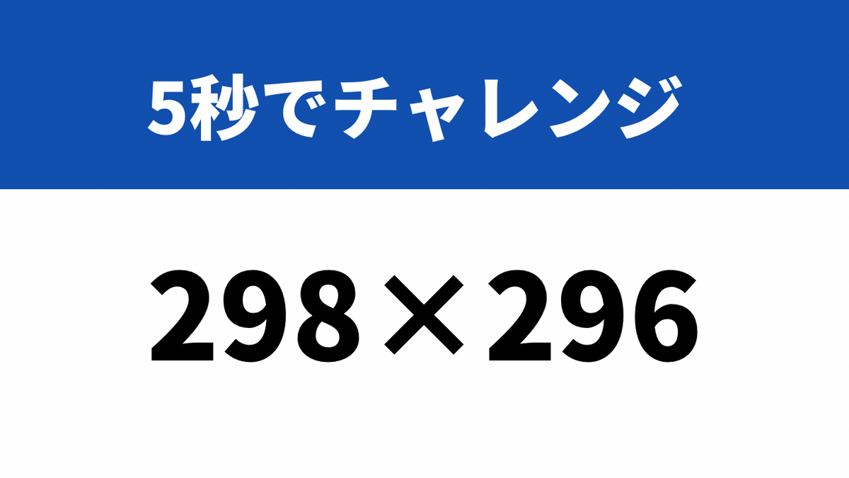 工夫して5秒で計算してみて！「298×296」→5秒でチャレンジ | TRILL【トリル】