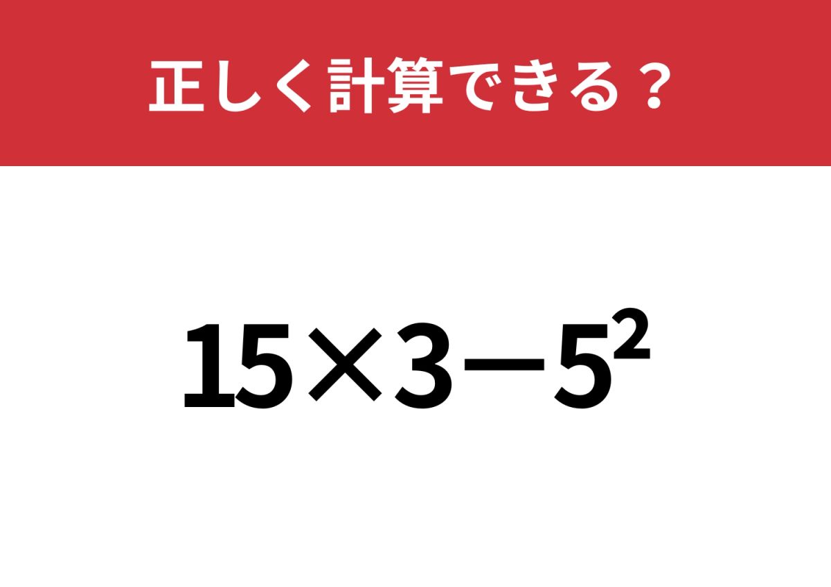 理解してるのに解けない人続出！「15×3−5^2」正しく計算できる？ | TRILL【トリル】