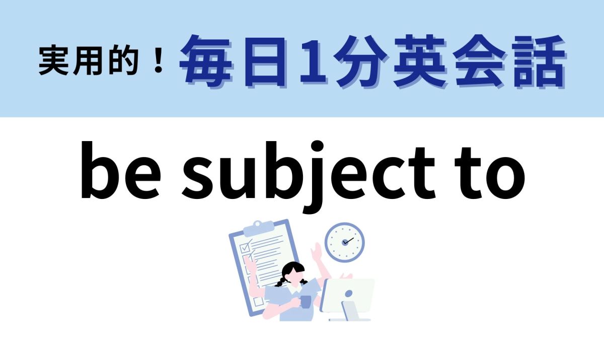 「be subject to」の意味は？高校で勉強した表現かも...！【1分英会話】 | TRILL【トリル】