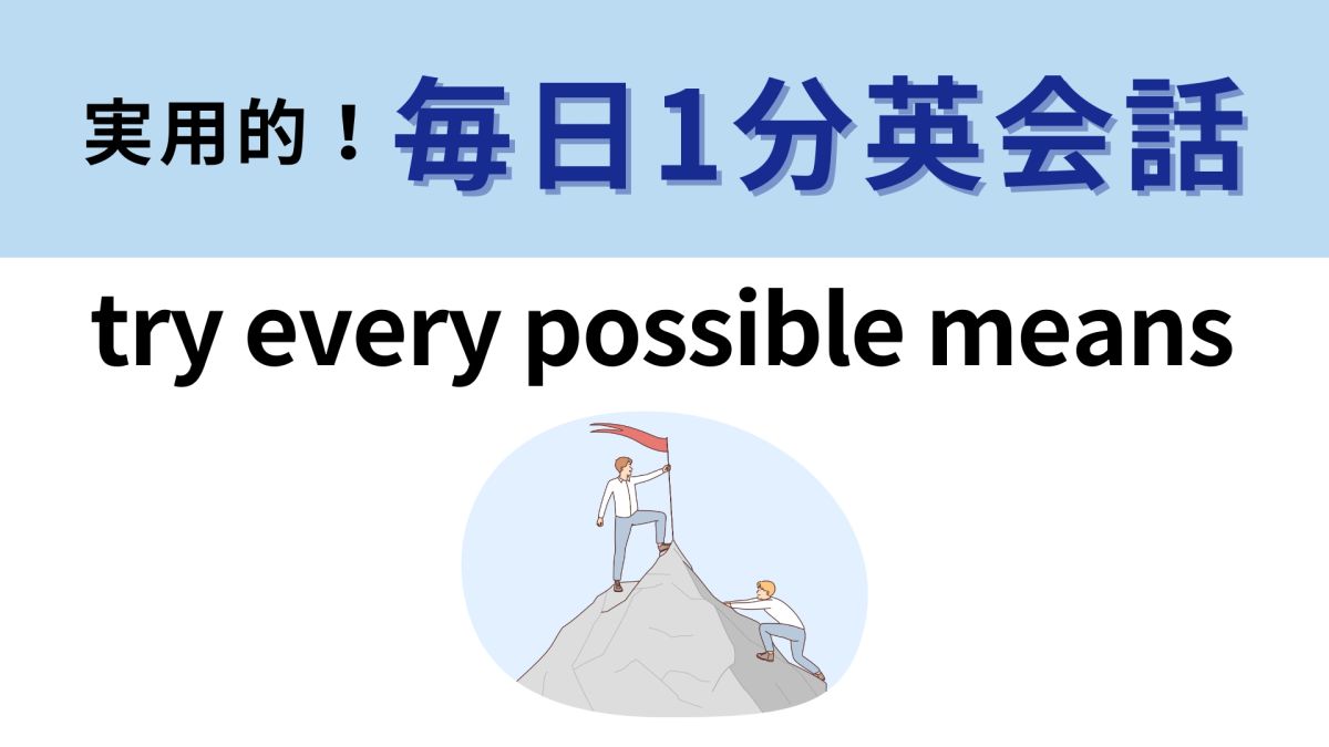 「try every possible means」の意味は？意外と簡単かも…！【1分英会話】 | TRILL【トリル】